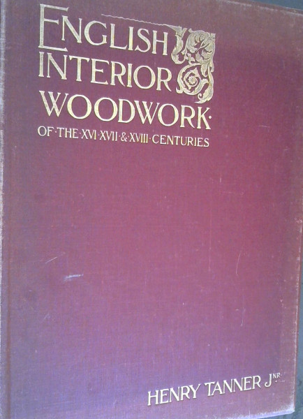 English Interior Woodwork of the XVI, XVII & XVIIIth Centuries - a ...