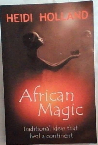 African Magic: Traditional Ideas That Heal A Continent