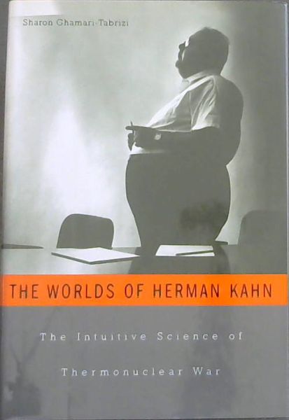 The Worlds of Herman Kahn: The Intuitive Science of Thermonuclear War