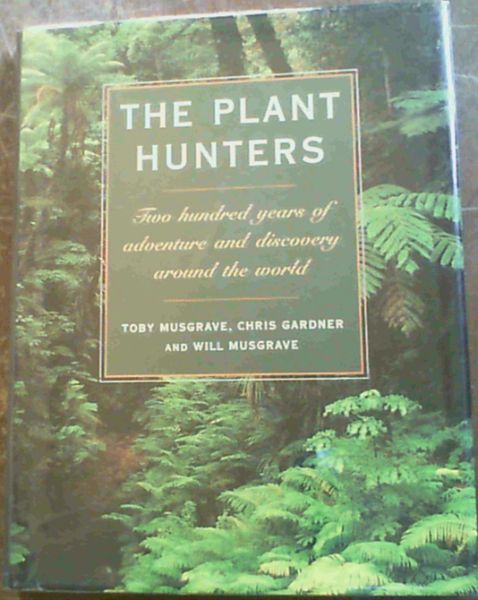 The Plant Hunters: Two Hundred Years of Adventure and Discovery Around ...