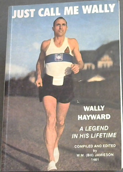 Just Call Me Wally : Wally Hayward, A Legend in his Lifetime