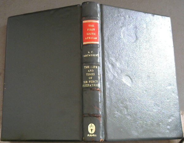 The First South African;: The life and times of Sir Percy Fitzpatrick