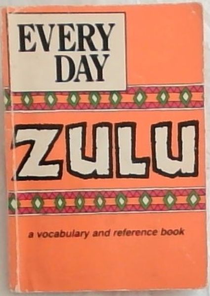 Everyday Zulu: A Vocabulary and Reference Book = Incwadi Yamagama ...