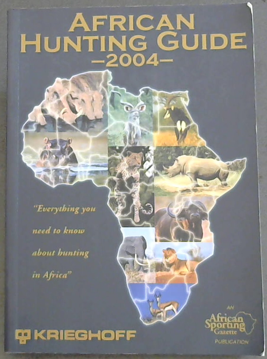 African Hunting Guide 2004 - The African Hunter's Bible "Everything you ...