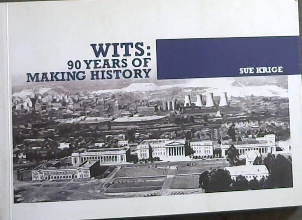 WITS: 90 YEARS OF MAKING HISTORY SUE KRIGE