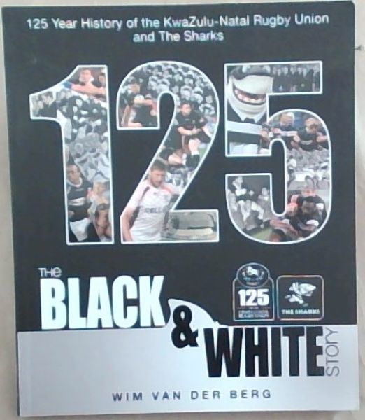 The Black and White Story - 125 Year History of the KwaZulu-Natal Rugby ...
