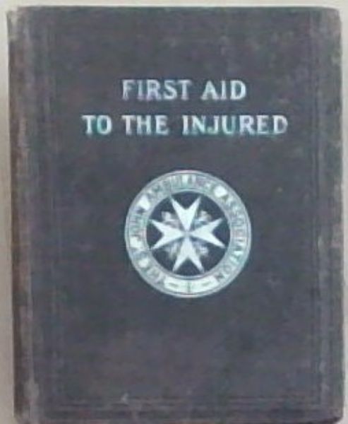 First Aid to the Injured: Arranged According to the Revised Syllabus of ... First Aid to the Injured: Arranged According to the Revised Syllabus of ...