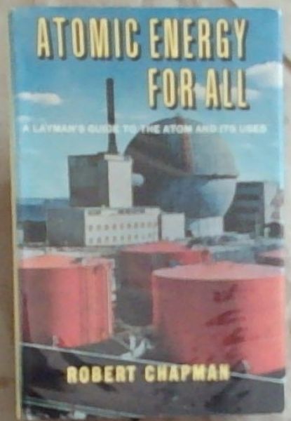 Atomic Energy For All: A Layman's Guide to the Atom and Its Uses