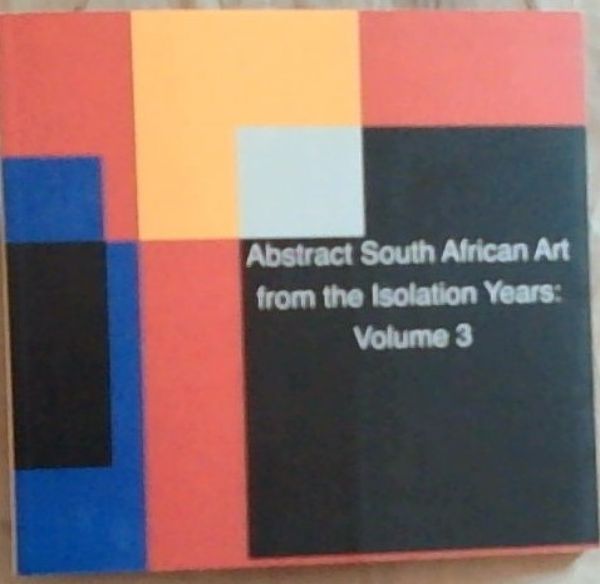 Abstract South African Art from the Isolation Years: Volume 1