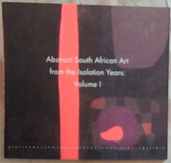 Abstract South African Art from the Isolation Years: Volume 1