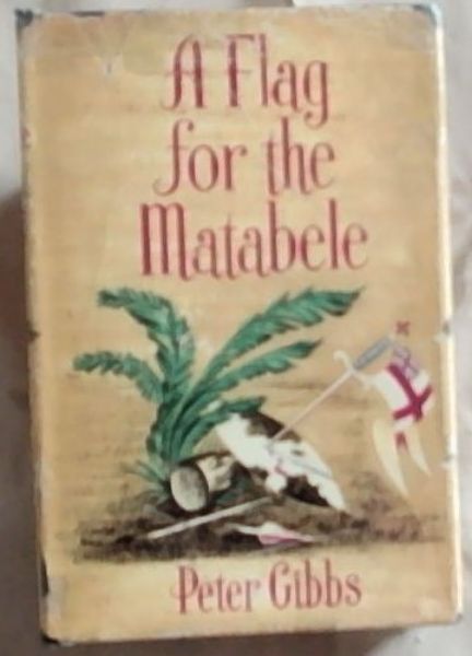 A Flag For The Matabele: A Story of Empire-Building in Africa