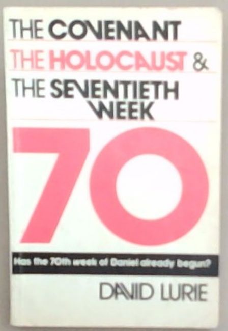 The Covenant the Holocaust and the Seventieth Week: Has the 70th week ...