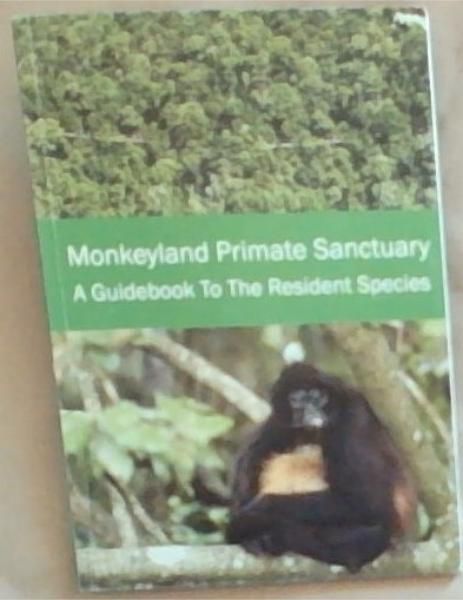 Monkeyland Primate Sanctuary: A Guidebook To The Resident Species