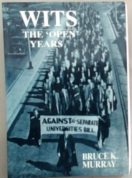 Wits: The Open Years : A History of the University of the Witwatersrand ...
