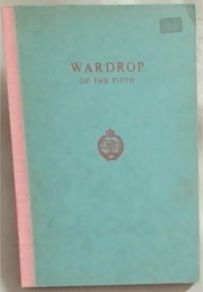 Wardrop Of The Fifth: The Diary of Sgt J.R. Wardorp (Jake) of 5th Royal ...