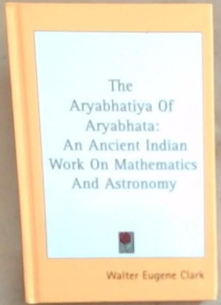 The Aryabhatiya of Aryabhata: An Ancient Indian Work on Mathematics and ...