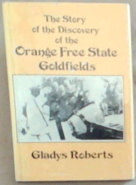 The Story Of The Discovery Of The Orange Free State Goldfields