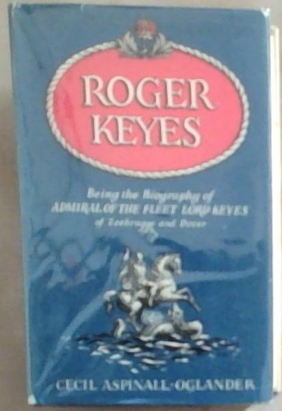 Rogers Keyes: Being The Biography Of Admiral Of The Fleet Lord Keys Of ...