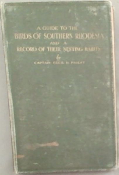 A Guide to the Birds Of Southern Rhodesia and A Record of Their Nesting ...