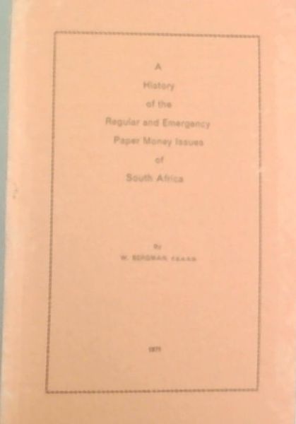 A History of the Regular and Emergency Paper Money Issues of South Africa