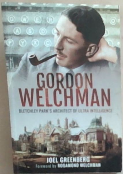 Gordon Welchman: Bletchley Park?s Architect of Ultra Intelligence