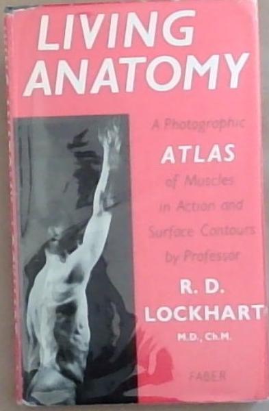 Living Anatomy: A Photographic Atlas of Muscles in Action and Surface ...