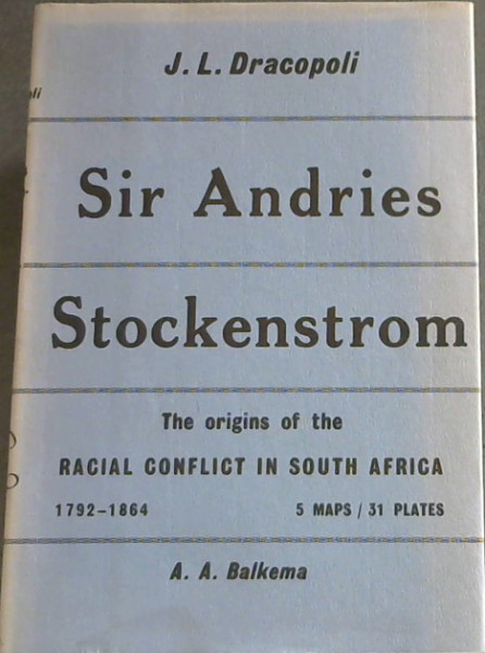 Sir Andries Stockenstrom 1792-1864 : The Origins of the Racial Conflict ...