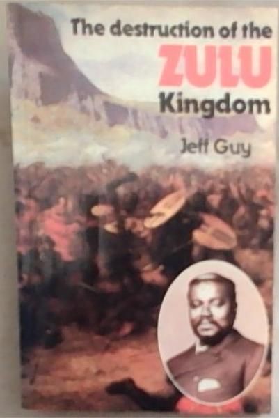 The destruction of the ZULU Kingdom - The Civil War in Zululand 1879 - 1884