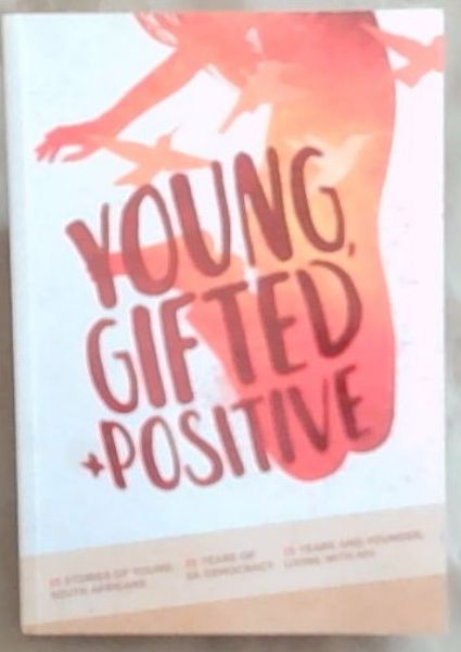 Young, Gifted and Positive : 25 stories of young South Africans