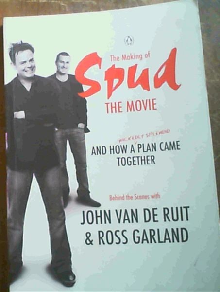 The Making of Spud: The Movie: And How a Wickedly Splendid Plan Came ...