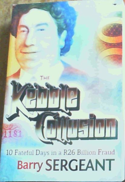 The Kebble Collusion: 10 Fateful Days in a R26 Billion Fraud [Signed]