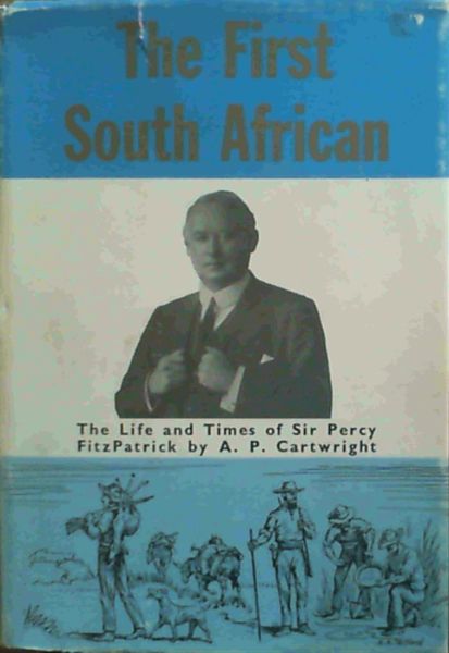 The First South African;: The life and times of Sir Percy Fitzpatrick
