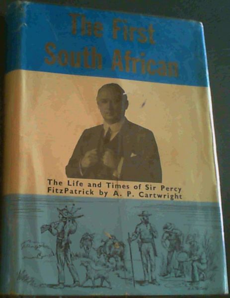 The First South African;: The life and times of Sir Percy Fitzpatrick