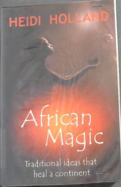 African Magic: Traditional Ideas That Heal A Continent