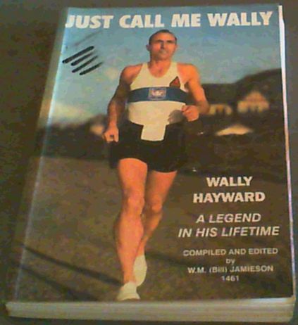 Just Call Me Wally : Wally Hayward A Legend in His Lifetime