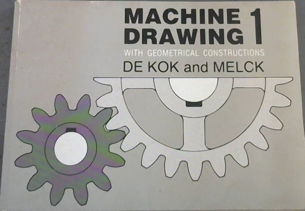 de Kok, H.; Melck, J.F. .. Machine Drawing 1: With Geometrical ...