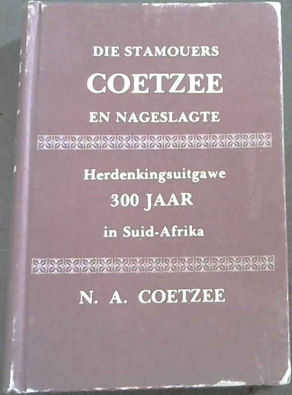 Die Stamouers Coetzee en nageslagte: Herdenkingsuitgawe 300 jaar in ...