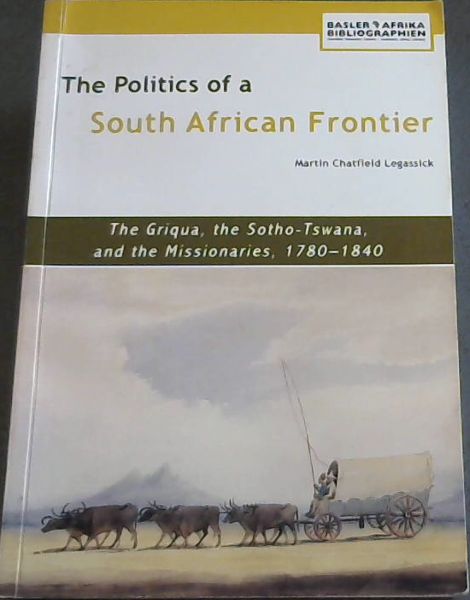 The Politics of a South African Frontier. the Griqua, the Sotho-Tswana and the Missionaries ...