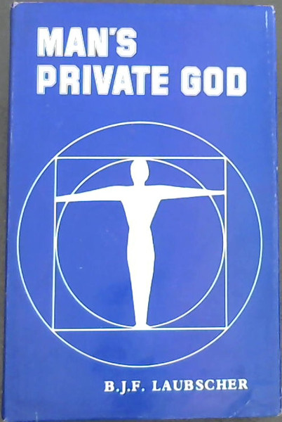 Laubscher, Dr B J F .. Man's Private God : A philosophy of the human ...