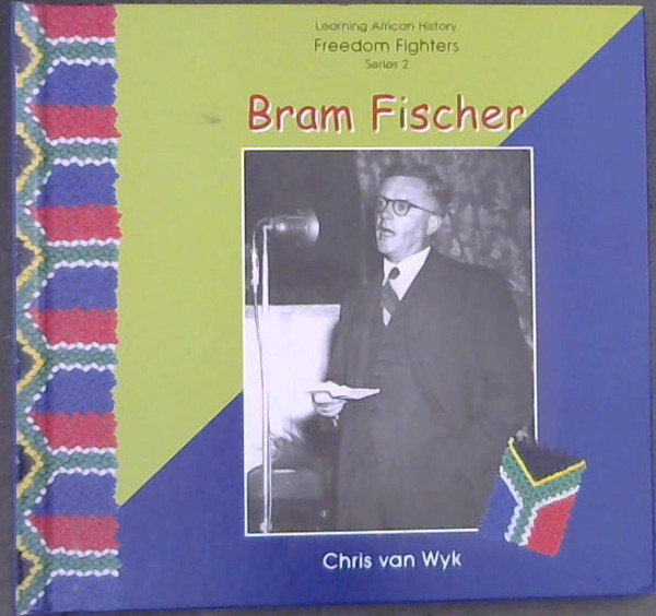 Bram Fischer: Learning African History: Freedom Fighters Series 2