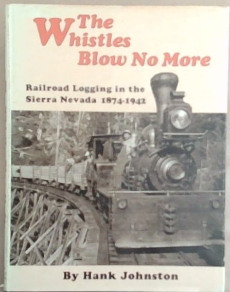 The Whistles Blow No More: Railroad Logging in the Sierra Nevada 1874 ...