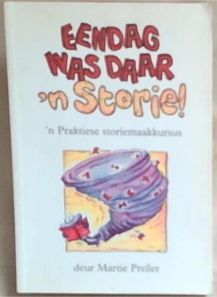 Eendag Was Daar N Storie!: N Praktiese Storiemaakkursus