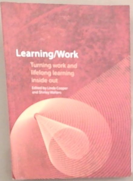 Learning / Work: Turning Work and Lifelong Learning Inside Out [Signed]