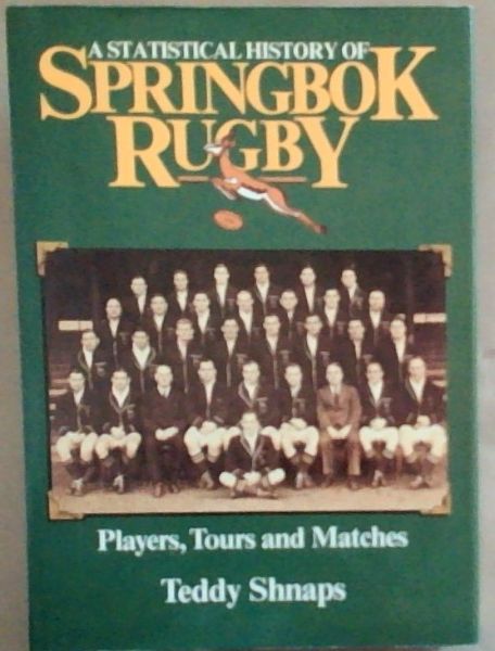 A Statistical History of Springbok Rugby: Players, Tours and Matches