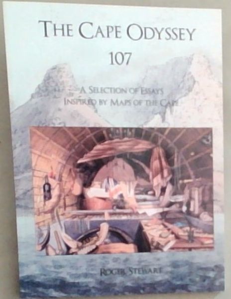 The Cape Odyssey 107: A Selection of Essays inspired by Maps of the Cape