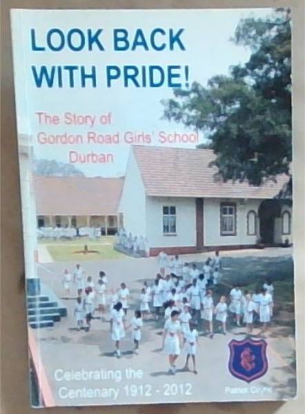 Look Back with Pride ! the story of Gordon Road Girls' School Durban ...