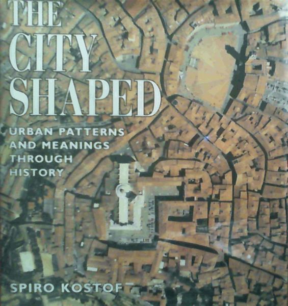 The City Shaped : Urban Patterns and Meanings Through History